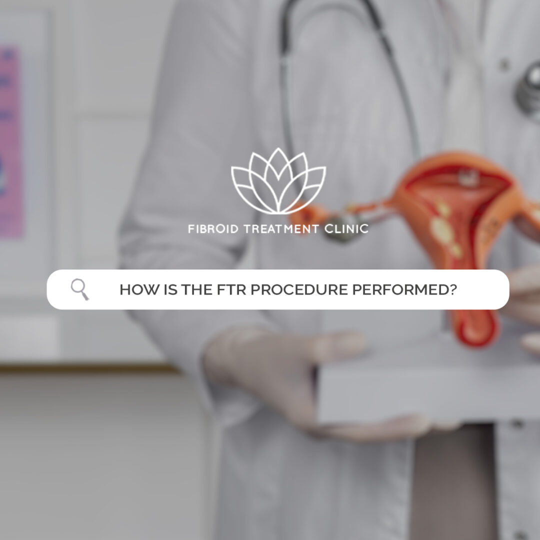 How is the FTR Procedure performed? - Fibroid Treatment Clinic